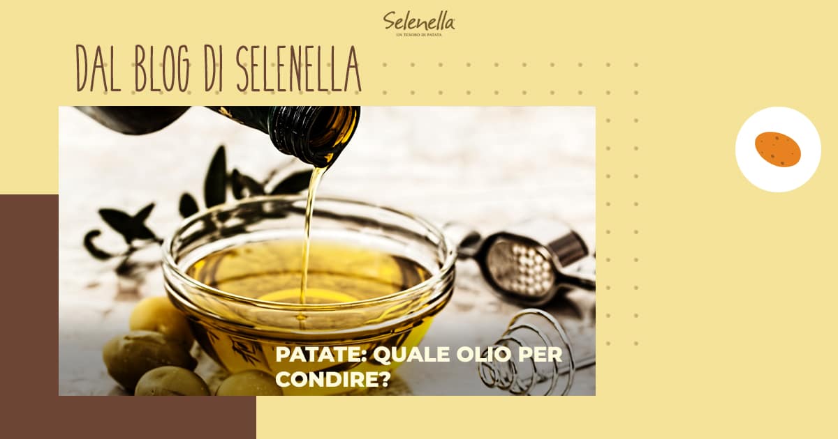 Quale Olio utilizzare per cucinare e condire le Patate? | Selenella